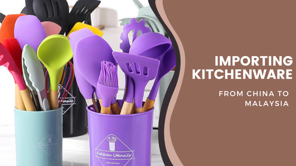 Kitchenware Import from China to Malaysia: Your Guide